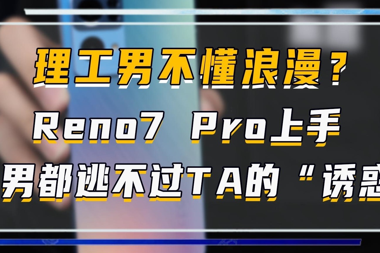 理工男不懂浪漫？Reno7 Pro上手，直男都逃不过TA的“诱惑”_凤凰网视频_凤凰网
