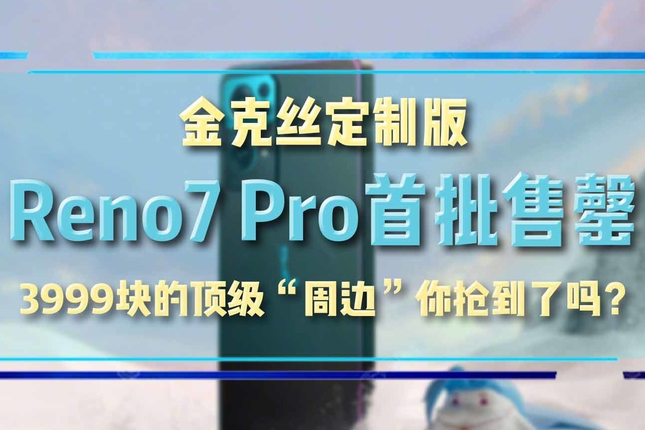 金克丝定制版Reno7 Pro首批售罄，3999顶级“周边”你抢到了吗？_凤凰网视频_凤凰网
