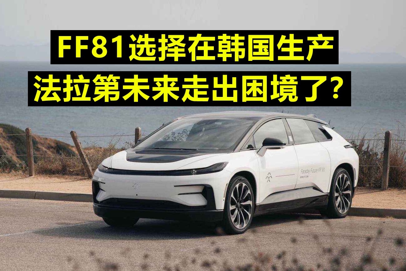 FF81选择在韩国生产，法拉第未来走出困境了？_凤凰网视频_凤凰网